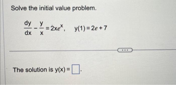 Solved solve the initial value problem. dy/dx - y/x= 2xe^x, | Chegg.com