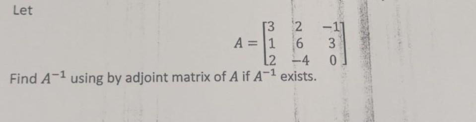Solved Let A=⎣⎡31226−4−130⎦⎤ Find A−1 using by adjoint | Chegg.com