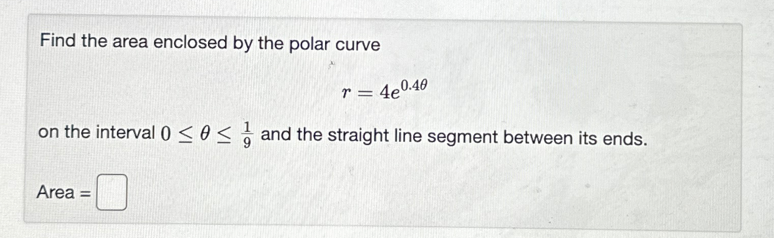 Solved Find the area enclosed by the polar curver=4e0.4θon | Chegg.com