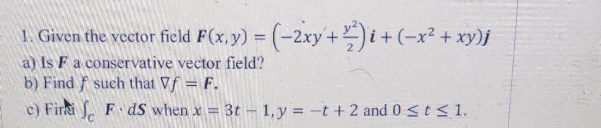 Solved 1. Given the vector field F(x, y) = (-2xy +)i + (-x² | Chegg.com