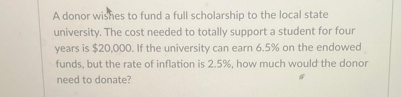 Solved A donor wisties to fund a full scholarship to the | Chegg.com