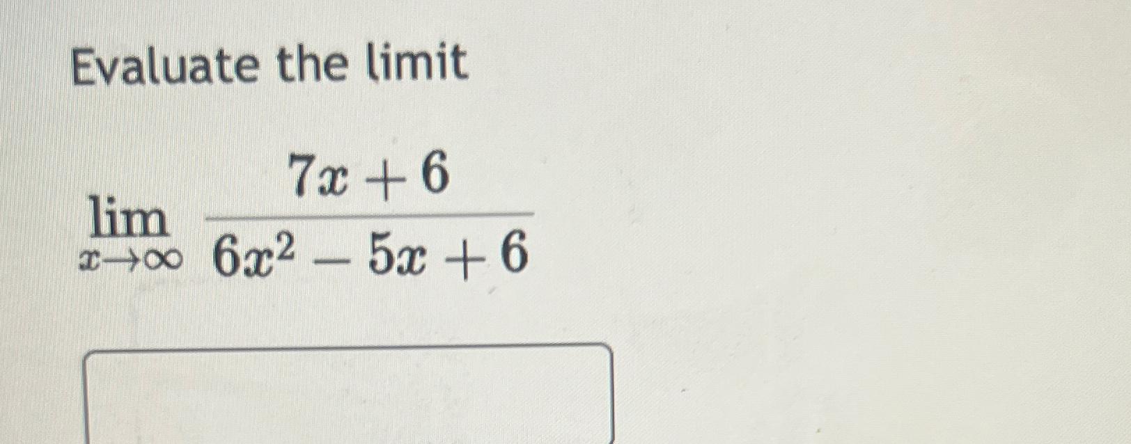 Solved Evaluate the limitlimx→∞7x+66x2-5x+6 | Chegg.com