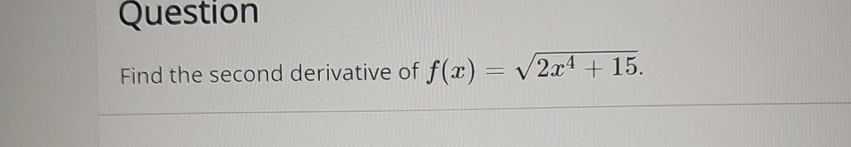 Solved QuestionFind the second derivative of f(x)=2x4+152. | Chegg.com
