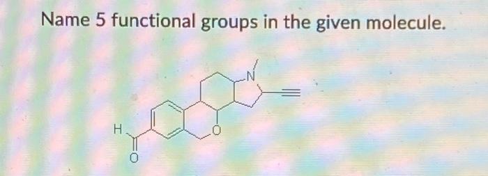 Solved Name 5 functional groups in the given molecule. H | Chegg.com