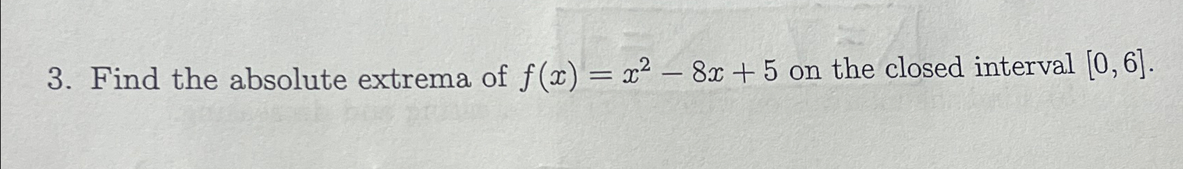 Solved Find the absolute extrema of f(x)=x2-8x+5 ﻿on the | Chegg.com