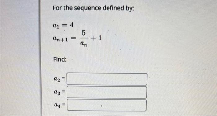 Solved For the sequence defined by: a1=4an+1=an5+1 Find: | Chegg.com