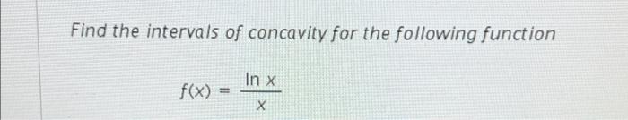Solved Find the intervals of concavity for the following | Chegg.com