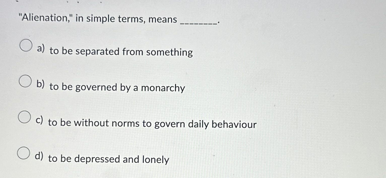 Solved "Alienation," in simple terms, meansa) ﻿to be | Chegg.com