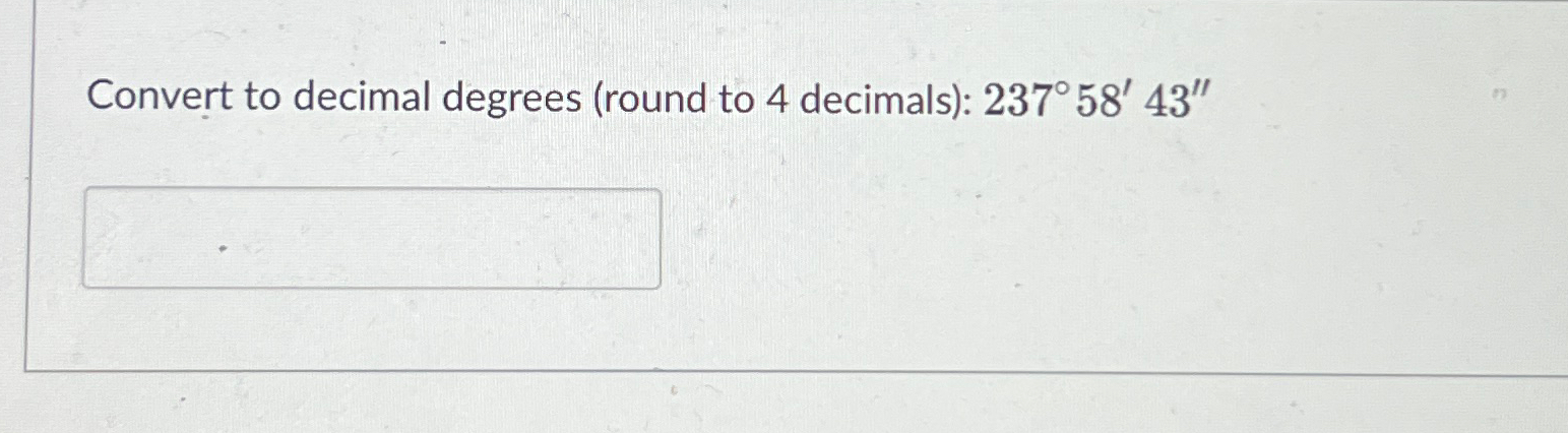 Convert to decimal degrees (round to 4 ﻿decimals): | Chegg.com