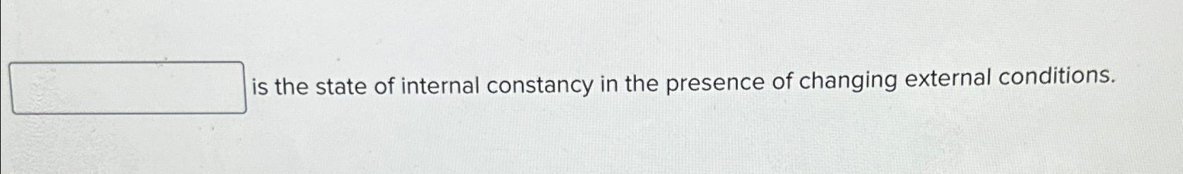 Solved is the state of internal constancy in the presence of | Chegg.com