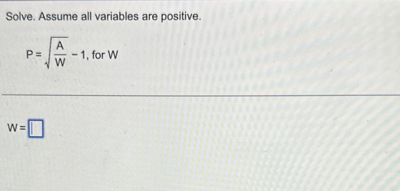 Solved Solve. Assume all variables are positive.P=AW2-1, | Chegg.com