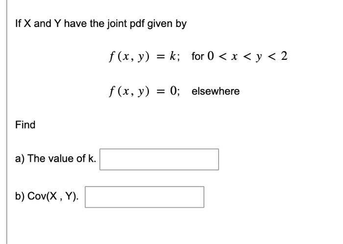 Solved If X and Y have the joint pdf given by f(x,y)=k; for | Chegg.com