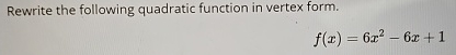 Solved Rewrite the following quadratic function in vertex | Chegg.com