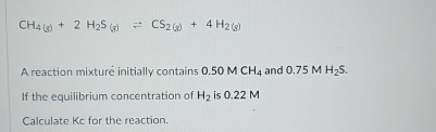 Solved CH4(g)+2H2S(g)⇌CS2(g)+4H2(g)A reaction mixturé | Chegg.com