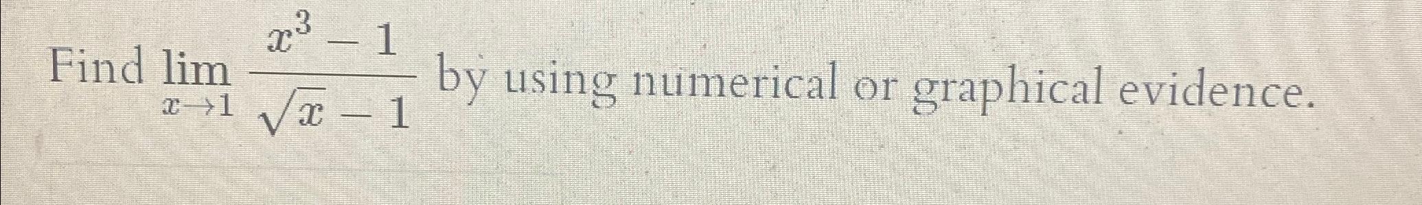 Solved Find limx→1x3-1x2-1 ﻿by using numerical or graphical | Chegg.com