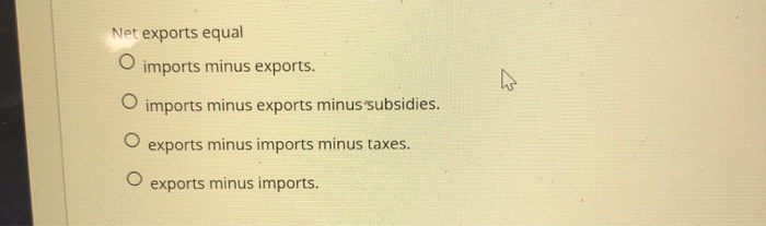 Solved Net exports equal O imports minus exports. O imports | Chegg.com