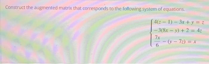 Solved Construct the augmented matrix that corresponds to | Chegg.com