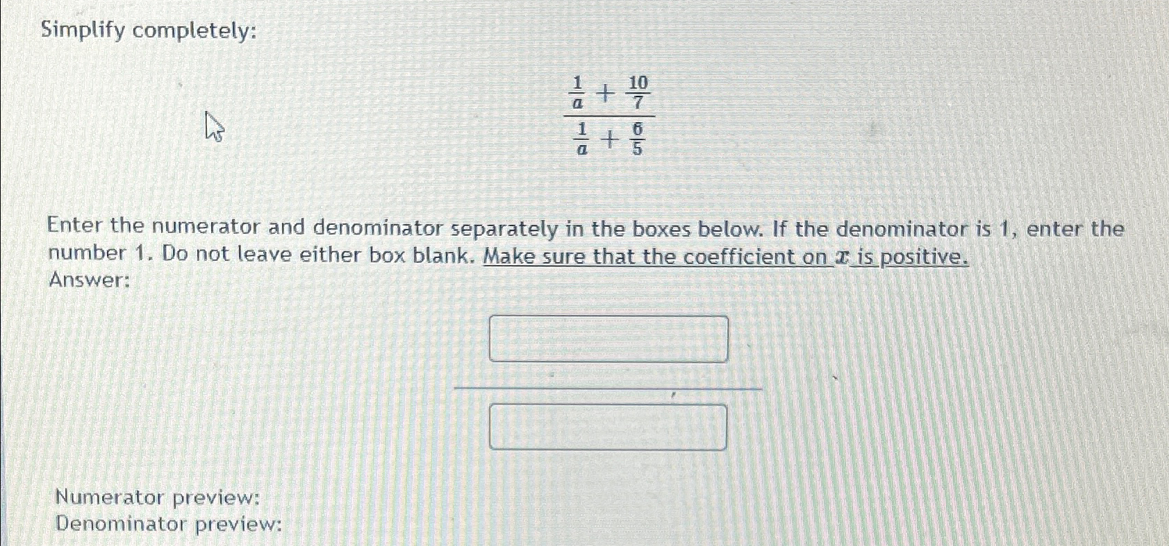 Solved Simplify completely:1a+1071a+65Enter the numerator | Chegg.com