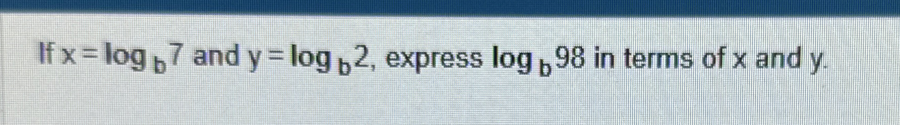 Solved If x=logb7 ﻿and y=logb2, ﻿express logb98 ﻿in terms of | Chegg.com