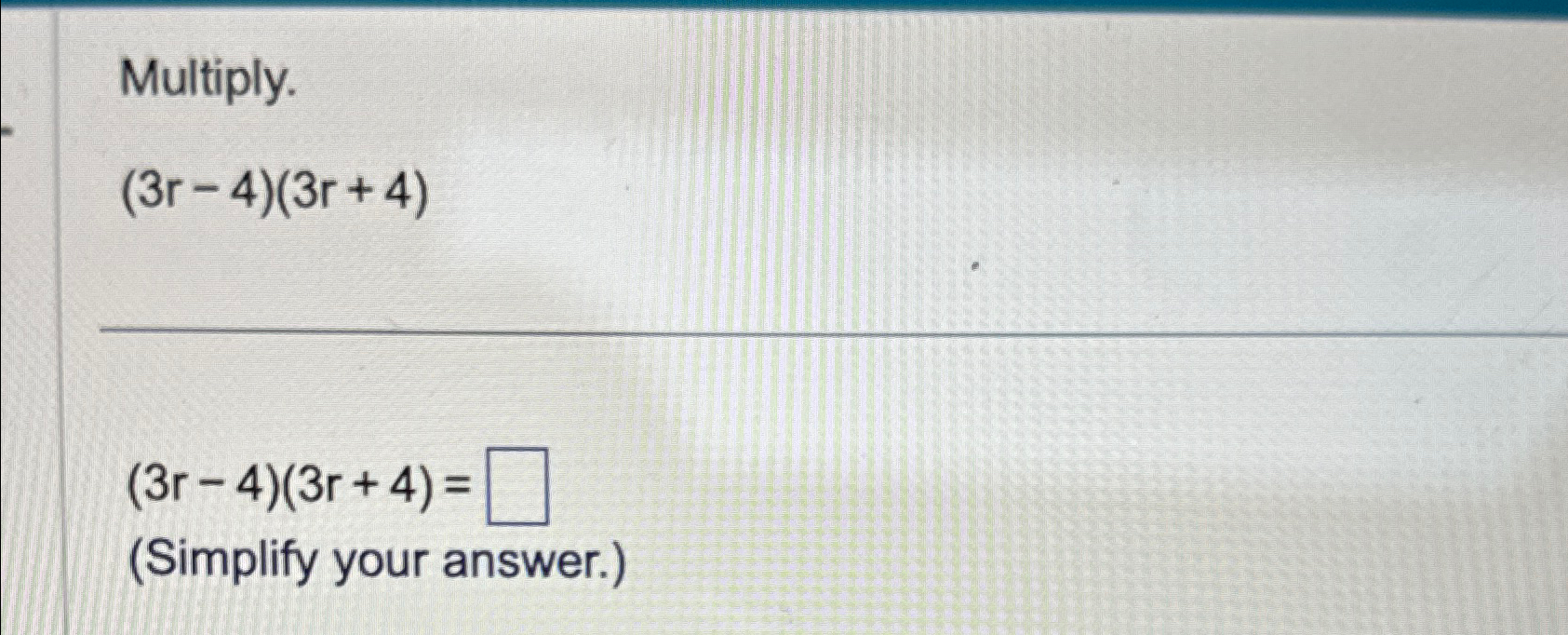 Solved Multiply.(3r-4)(3r+4)(3r-4)(3r+4)=(Simplify your | Chegg.com