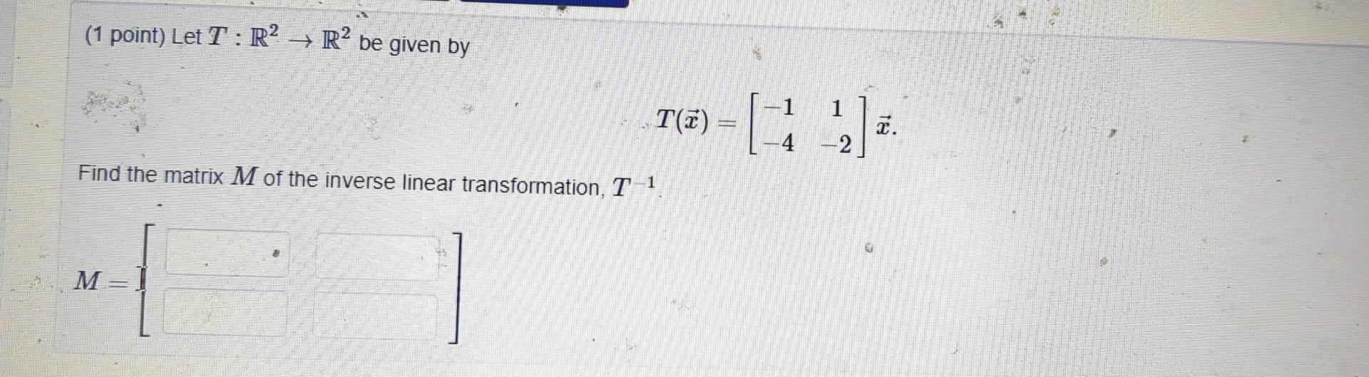 Solved (1 point) Let T:R2→R2 be given by T(x)=[−1−41−2]x | Chegg.com