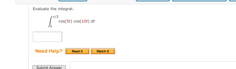 Solved Evaluate the integral.∫0π2cos(5t)cos(10t)dtNeed Help? | Chegg.com