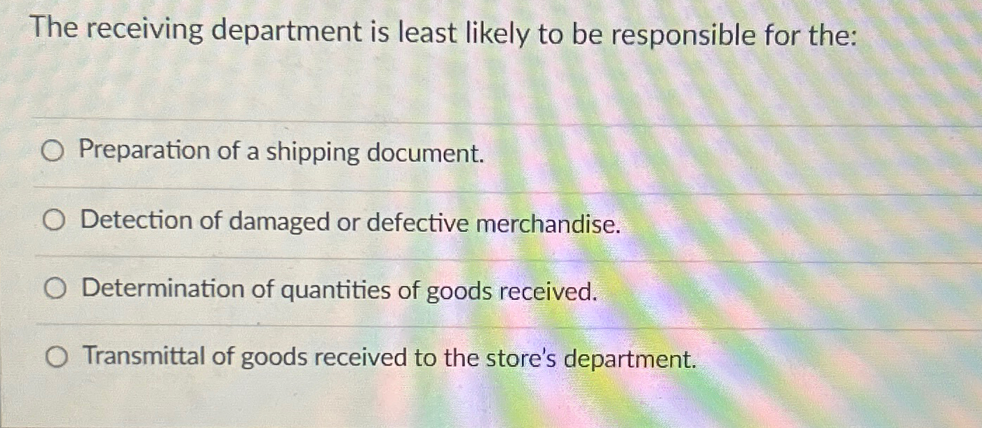 Solved The receiving department is least likely to be | Chegg.com