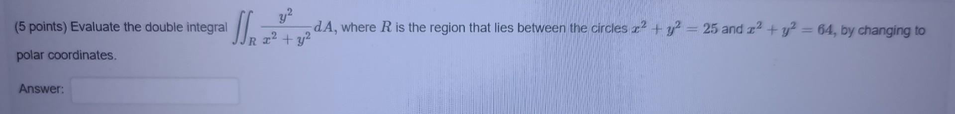 Solved (5 points) Evaluate the double integral ∬Rx2+y2y2dA, | Chegg.com