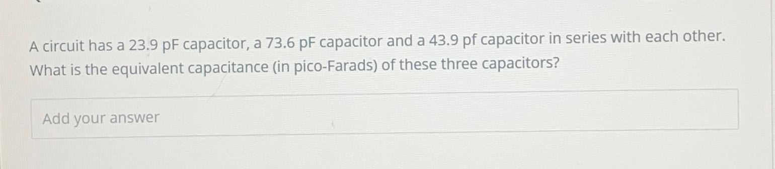 Solved A circuit has a 23.9pF ﻿capacitor, a 73.6pF | Chegg.com