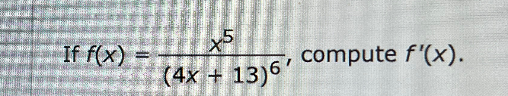 Solved If f(x)=x5(4x+13)6, ﻿compute f'(x) | Chegg.com