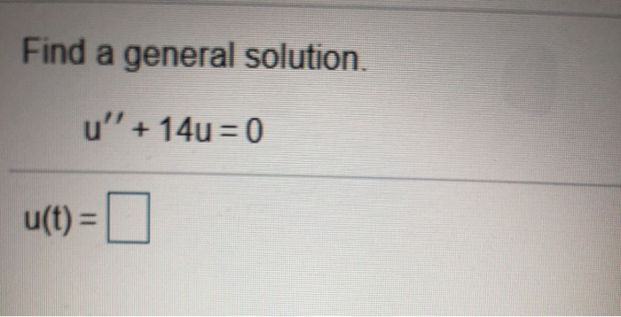 Solved Find a general solution u" + 14u = 0 u(t) = 0 | Chegg.com