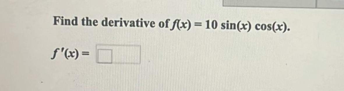 Solved Find the derivative of f(x)=10sin(x)cos(x).f'(x)= | Chegg.com Solved Find the derivative of f(x)=10sin(x)cos(x).f'(x)= | Chegg.com
