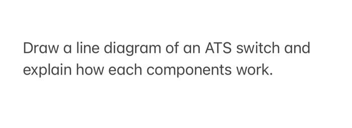 Solved Draw a line diagram of an ATS switch and explain how | Chegg.com