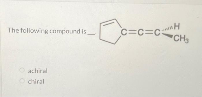 Solved The following compound is achiral chiral | Chegg.com