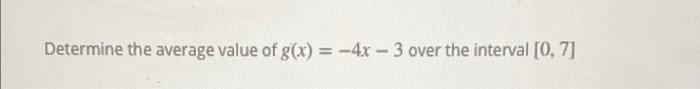 Solved Determine the average value of g(x) = -4x - 3 over | Chegg.com