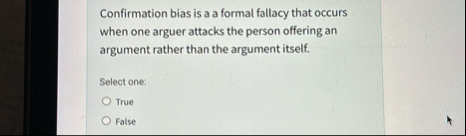 Solved Confirmation bias is a a formal fallacy that occurs | Chegg.com