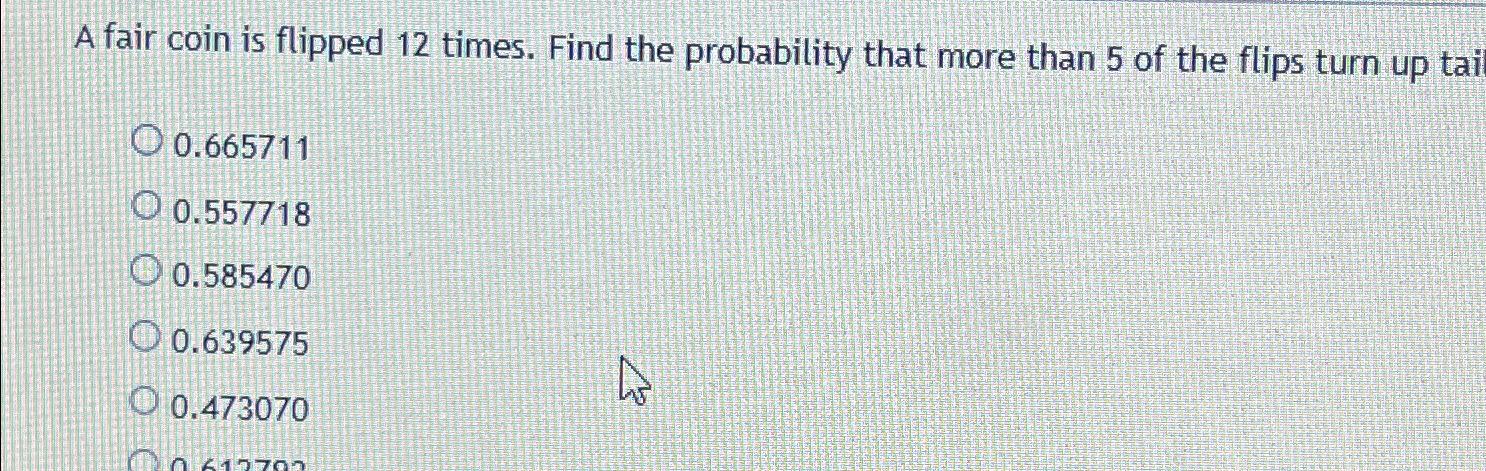Solved A fair coin is flipped 12 ﻿times. Find the | Chegg.com