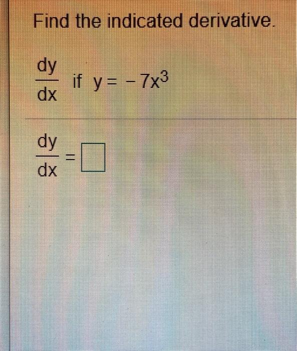 Solved Find the indicated derivative. dy dx if y = – 7x3 dy | Chegg.com