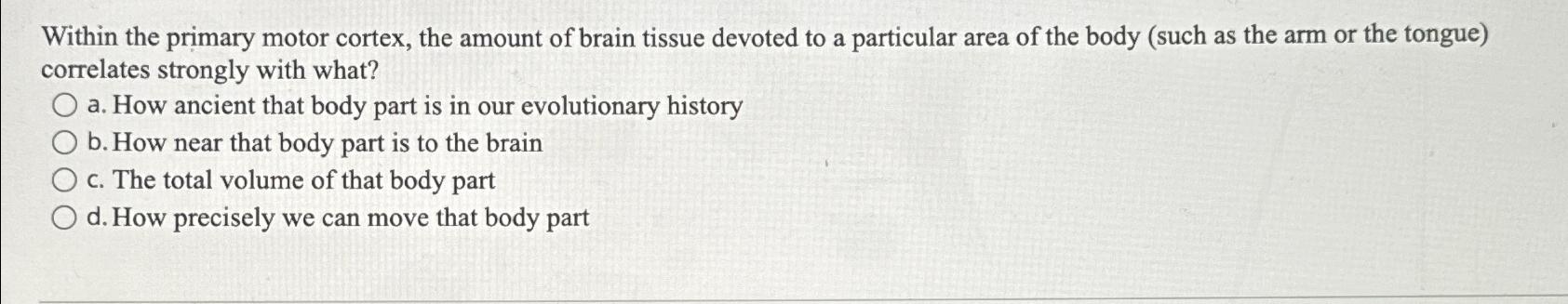 Solved Within the primary motor cortex, the amount of brain | Chegg.com