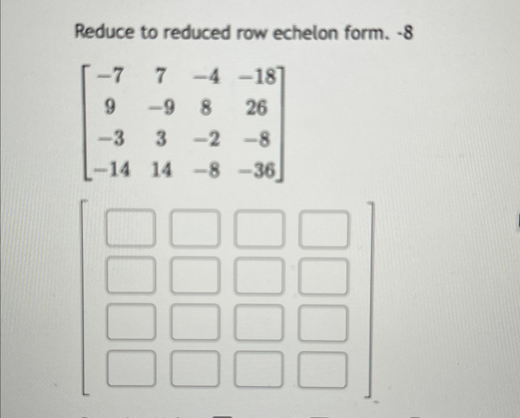 Solved Reduce to reduced row echelon form. | Chegg.com