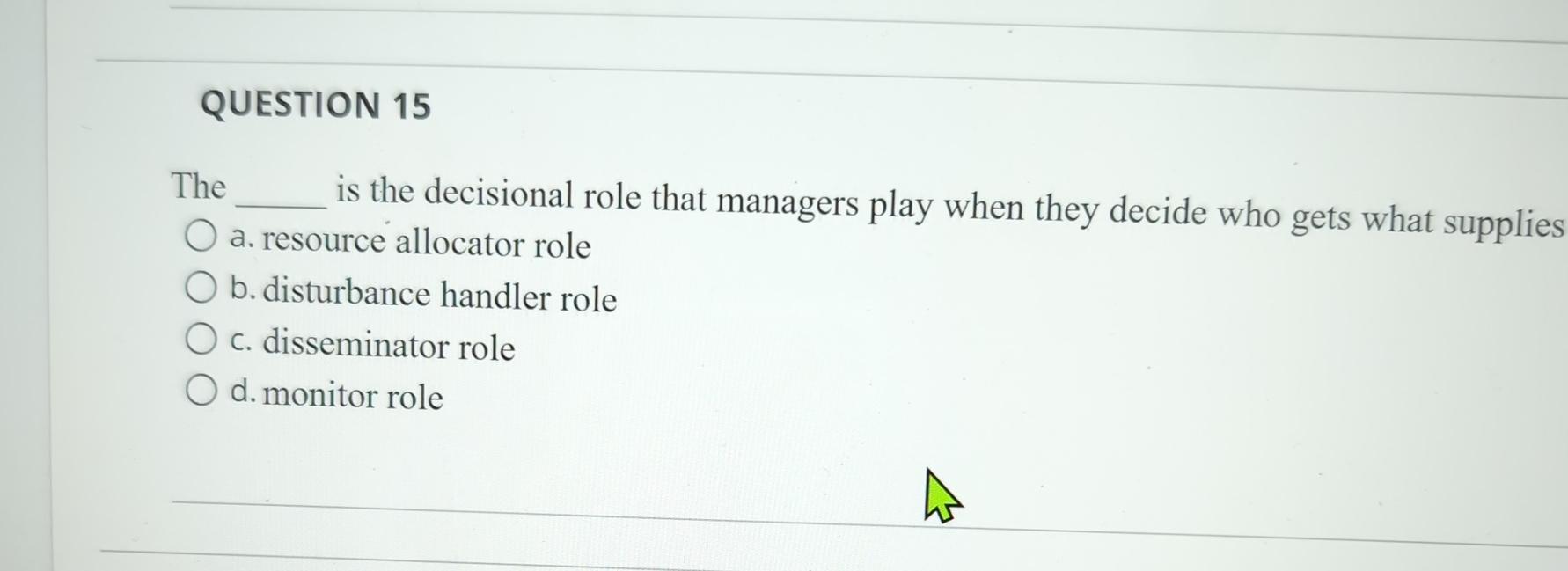 Solved QUESTION 15The is the decisional role that managers | Chegg.com