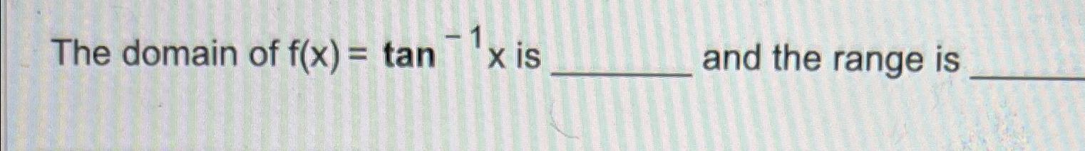 Solved The domain of f(x)=tan-1x ﻿is and the range is | Chegg.com