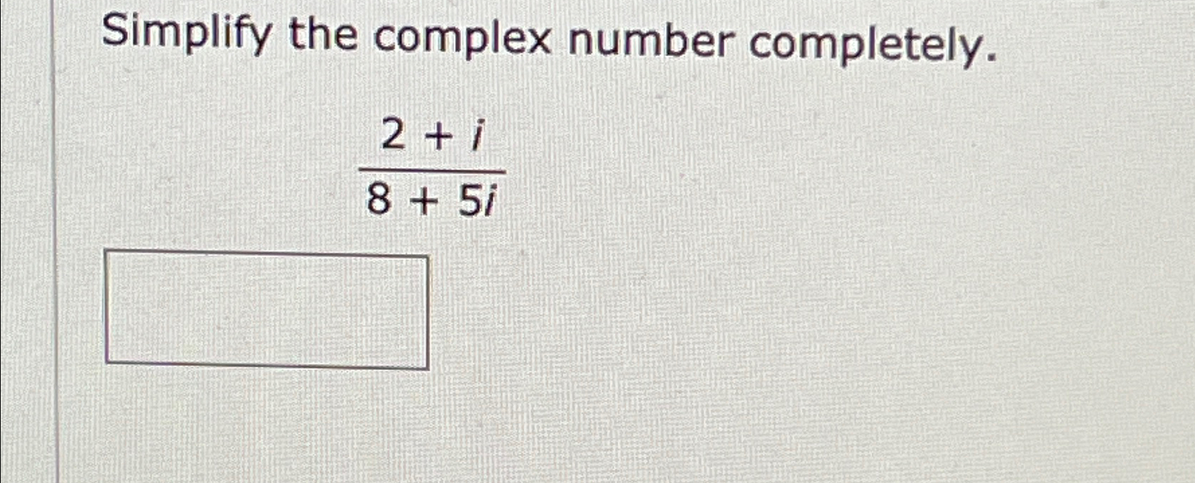 Solved Simplify the complex number completely.2+i8+5i | Chegg.com