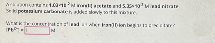 Solved A solution contains 1.03×10−2M iron(II) acetate and | Chegg.com