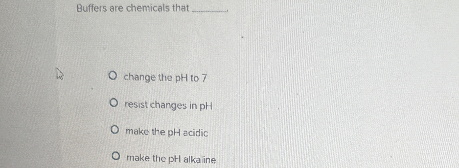 Solved Buffers are chemicals thatchange the pH to 7resist | Chegg.com