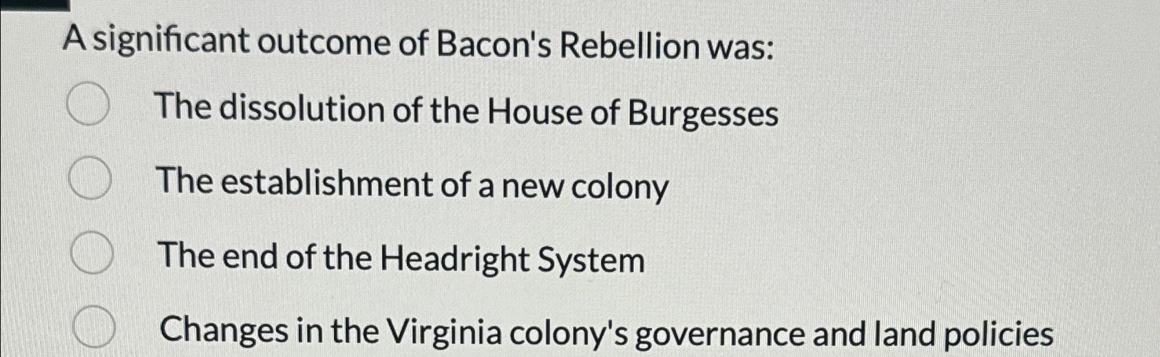 Solved A significant outcome of Bacon's Rebellion was:The | Chegg.com