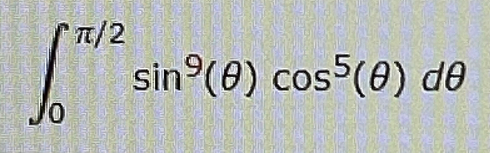 Solved ∫0π2sin9(θ)cos5(θ)dθ | Chegg.com