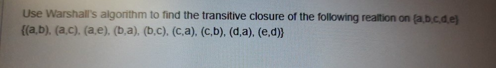 Solved Use Warshall's algorithm to find the transitive | Chegg.com