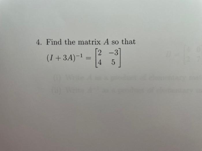 Solved 4. Find the matrix A so that [ 23] (I + 3A)-1 4 5 (2 | Chegg.com