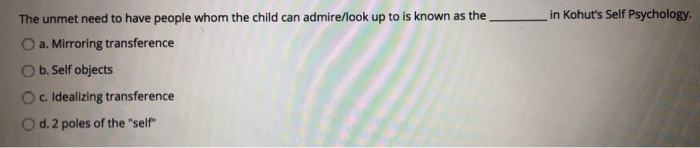 Solved in Kohut's Self Psychology The unmet need to have | Chegg.com